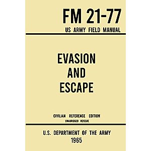 Evasion and Escape - FM 21-77 US Army Field Manual (1965 Civilian Reference Edition): The Unabridged Handbook on Survival, Staying Unseen, and Military Escape Strategy