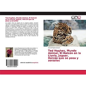 Ted Hughes, Mundo Animal, El Halcón en la Lluvia, Jaguar, Halcón que se posa y zorzales (Spanish Edition)