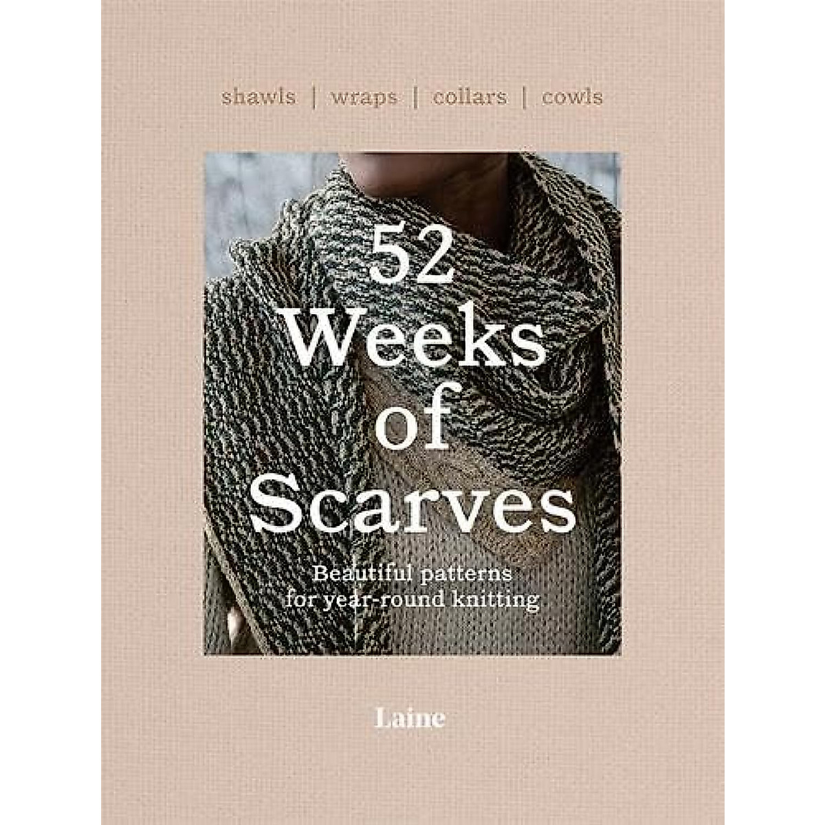 52 Weeks of Scarves: Beautiful Patterns for Year-round Knitting: Shawls. Wraps. Collars. Cowls. (52 Weeks of, 2)