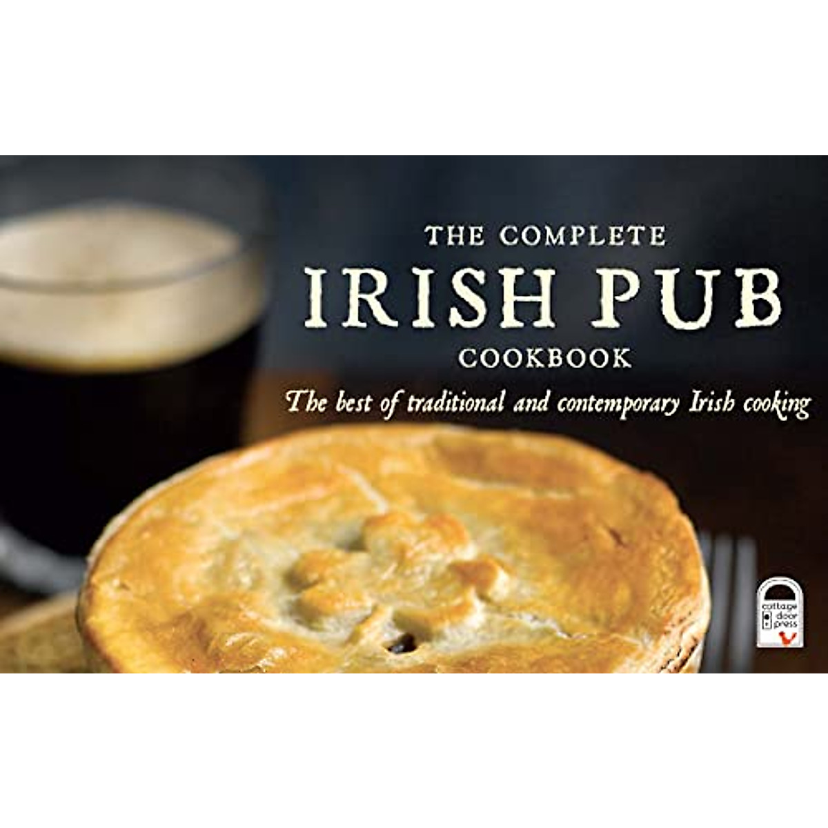 The Complete Irish Pub Cookbook: Traditional Easy and Simple Recipies for Beginners to Experts for Saint Patricks Day, Christmas, Family Get-Togethers and More