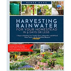 Harvesting Rainwater for Your Homestead in 9 Days or Less: 7 Steps to Unlocking Your Family's Clean, Independent, and Off-Grid Water Source with the QuickRain Blueprint