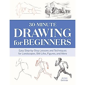 30-Minute Drawing for Beginners: Easy Step-by-Step Lessons and Techniques for Landscapes, Still Lifes, Figures, and More