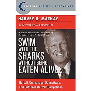 Swim with the Sharks Without Being Eaten Alive: Outsell, Outmanage, Outmotivate, and Outnegotiate Your Competition (Collins Business Essentials)