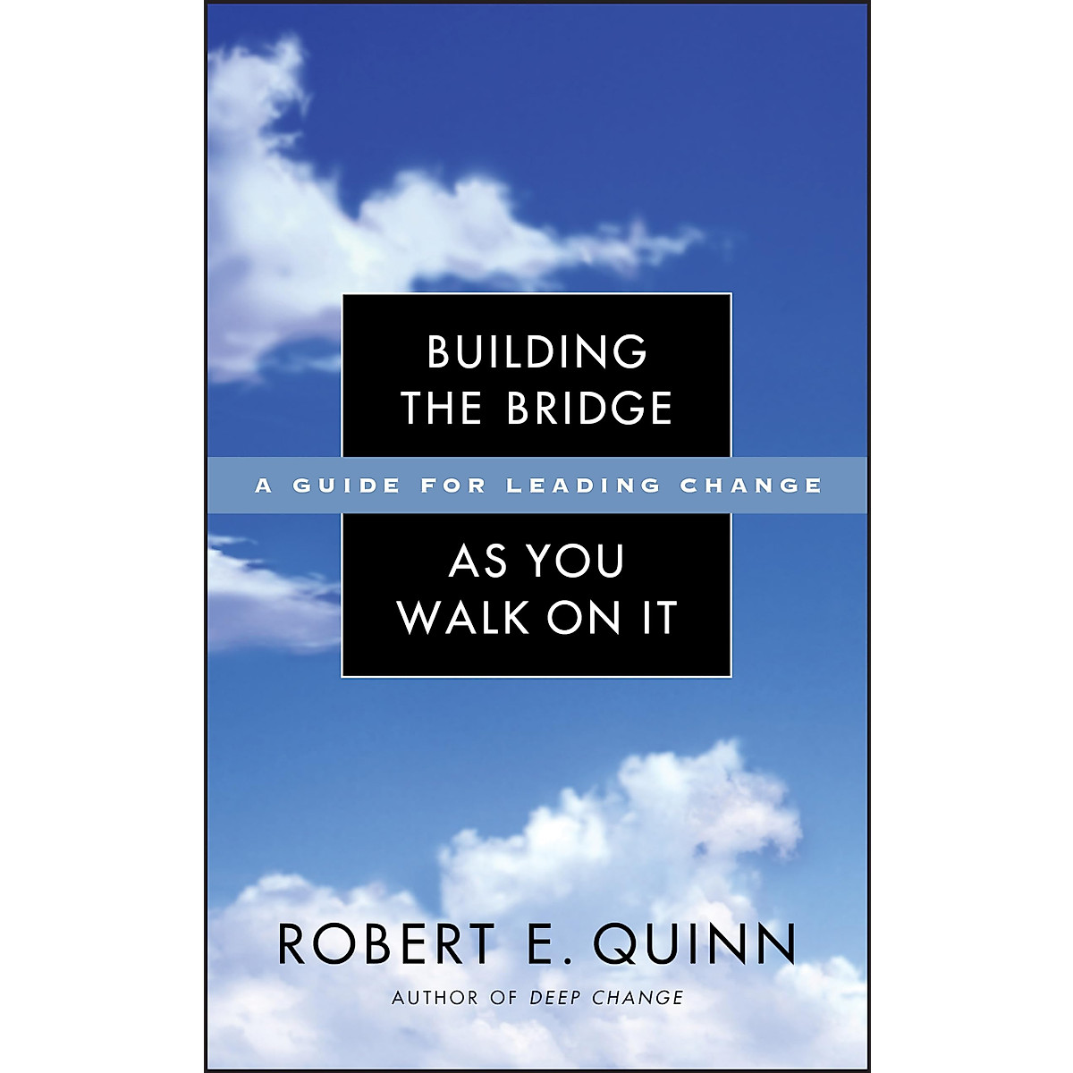 Building the Bridge As You Walk On It: A Guide for Leading Change