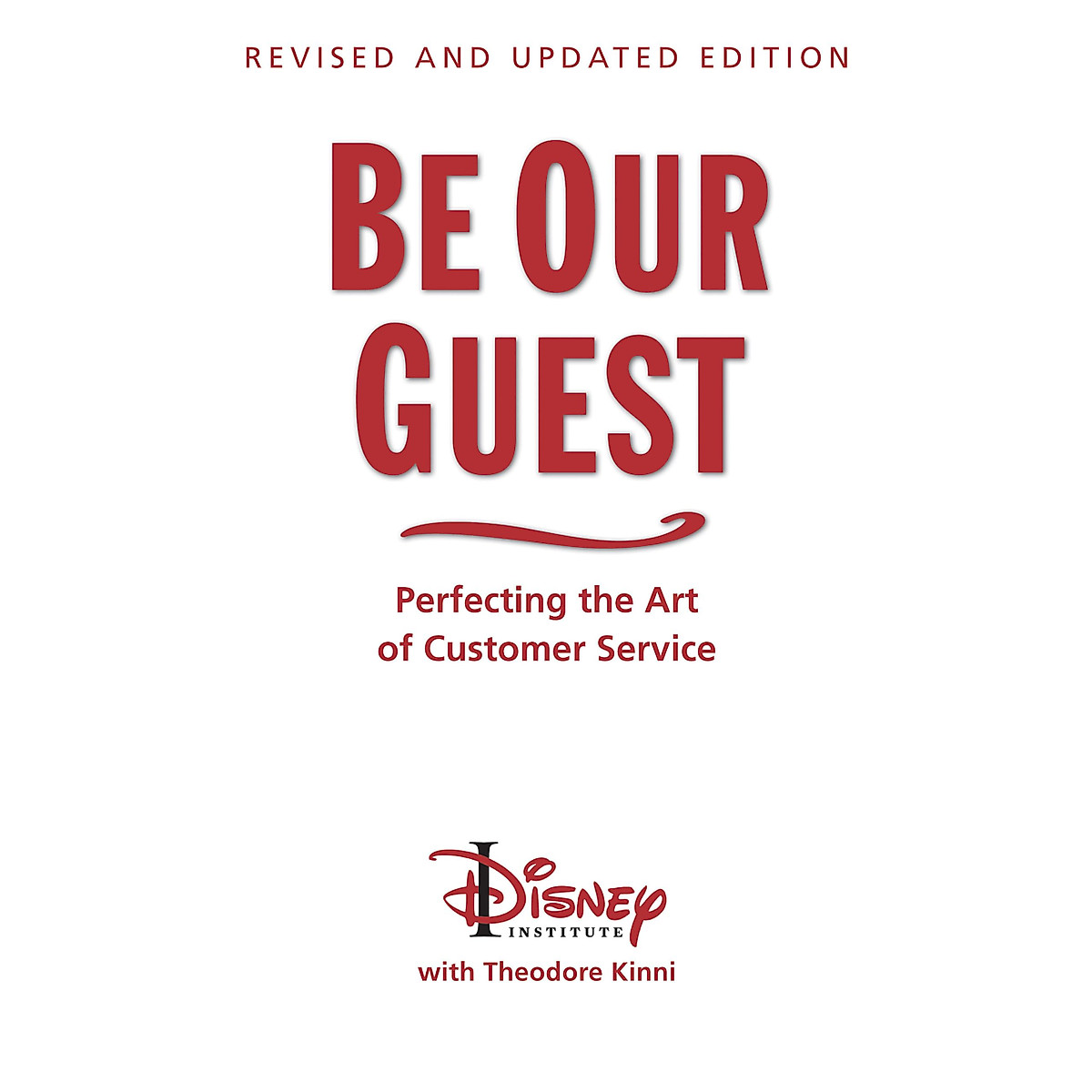 Be Our Guest-Revised and Updated Edition: Perfecting the Art of Customer Service (A Disney Institute Book)