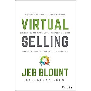 Virtual Selling: A Quick-Start Guide to Leveraging Video, Technology, and Virtual Communication Channels to Engage Remote Buyers and Close Deals Fast (Jeb Blount)