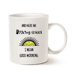 MAUAG Funny Gag Mug - Here We Go Again. I Mean Good Morning Sarcastic Coffee Mug for Mom Mother Women, Mother's Day or Christmas Gifts Cup White, 11 Oz