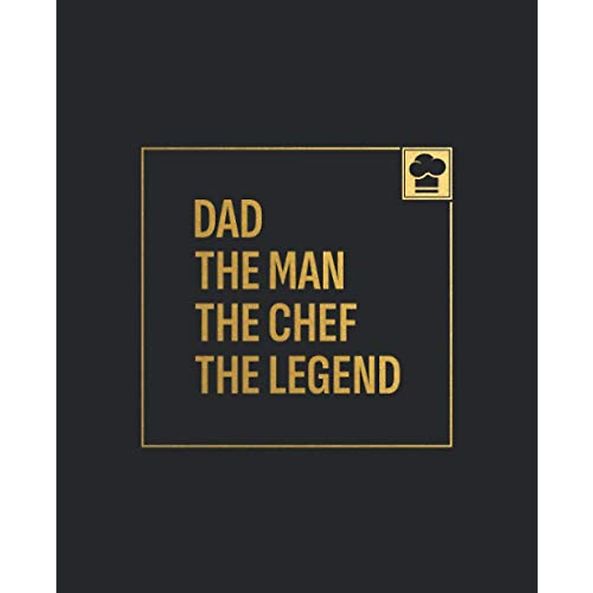 Dad. The Man. The Chef. The Legend.: Blank Recipe Notebook To Write In And Record All Your Favorite Meals