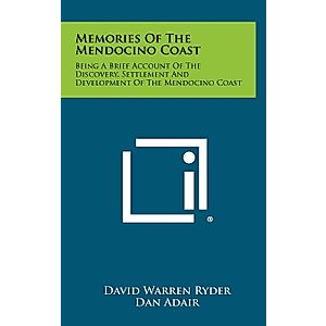 Memories of the Mendocino Coast: Being a Brief Account of the Discovery, Settlement and Development of the Mendocino Coast