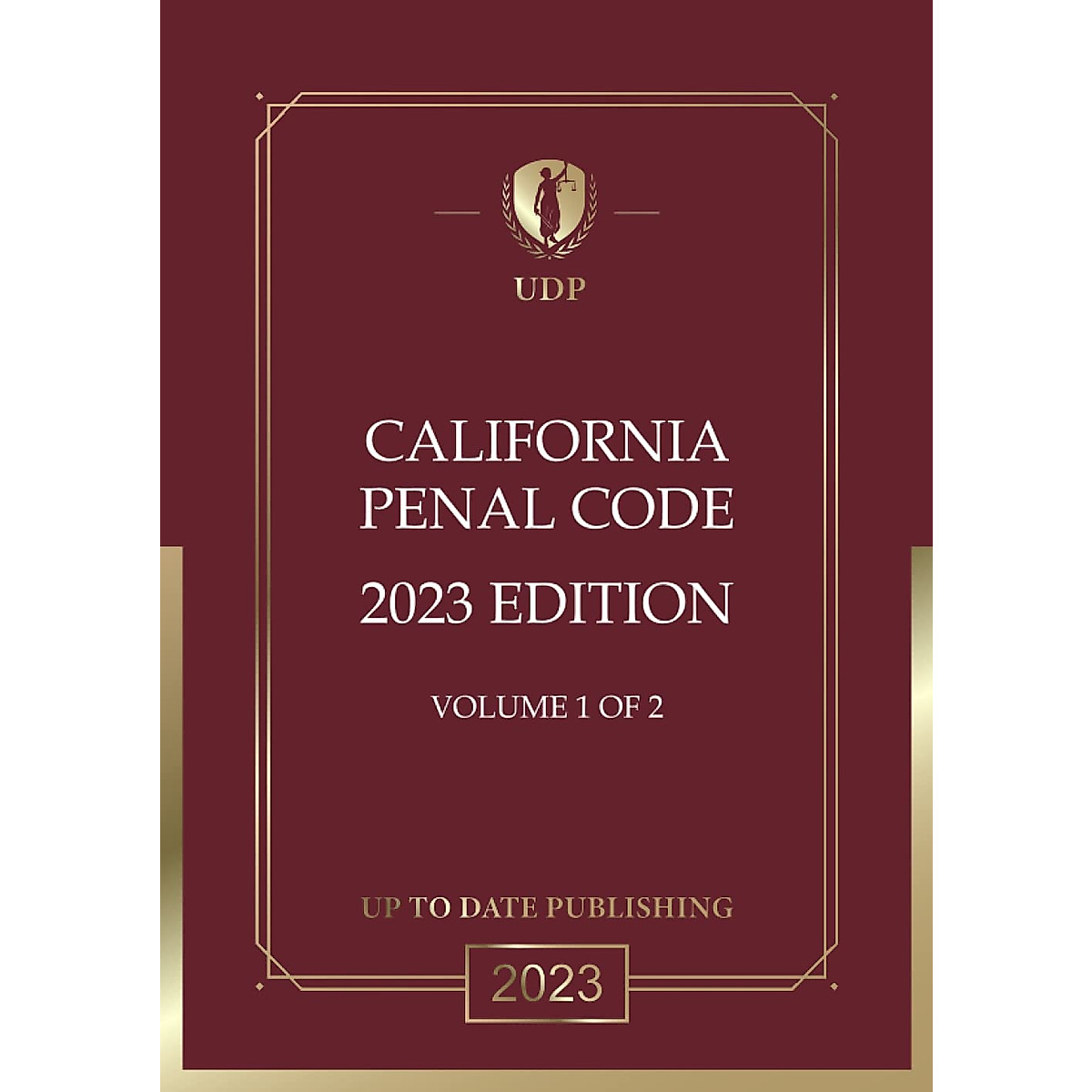 CALIFORNIA PENAL CODE 2023 EDITION VOLUME 1 OF 2: CALIFORNIA STATUTES