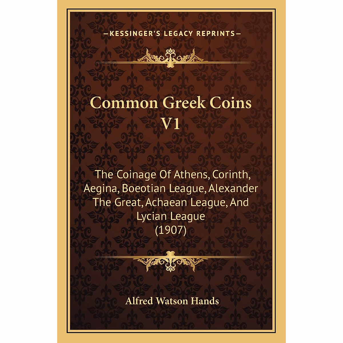 Common Greek Coins V1: The Coinage Of Athens, Corinth, Aegina, Boeotian League, Alexander The Great, Achaean League, And Lycian League (1907)
