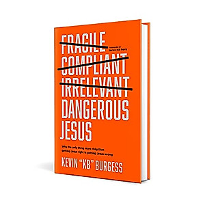 Dangerous Jesus: Why the Only Thing More Risky than Getting Jesus Right Is Getting Jesus Wrong