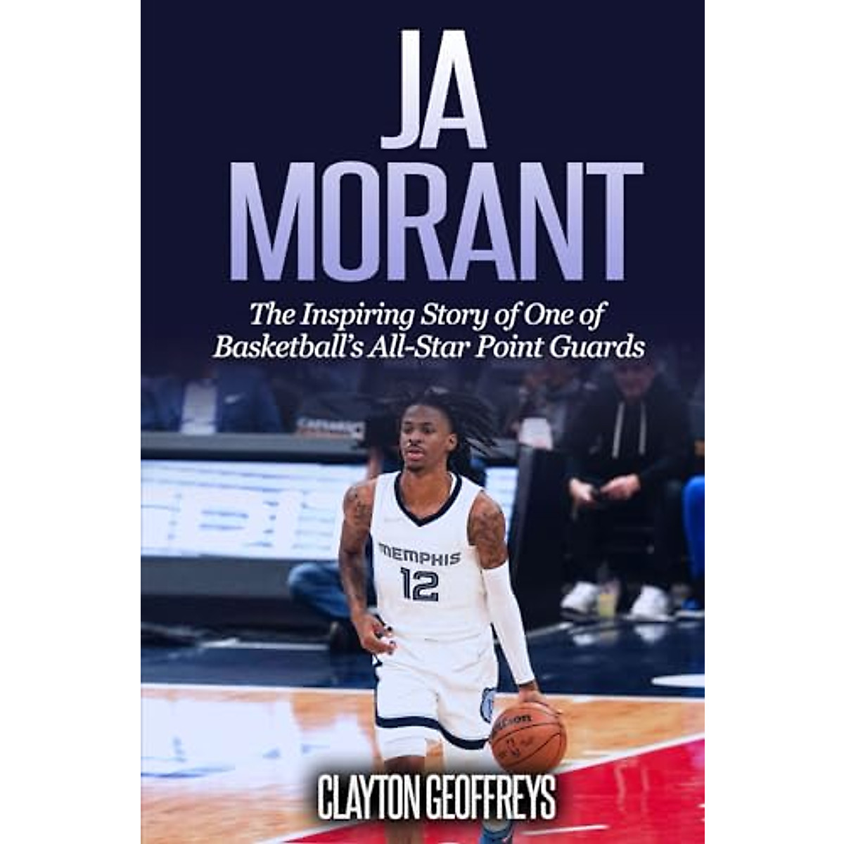 Ja Morant: The Inspiring Story of One of Basketball’s All-Star Point Guards (Basketball Biography Books)
