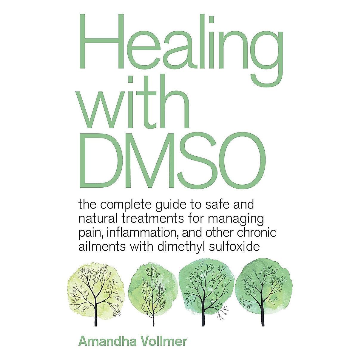 Healing with DMSO: The Complete Guide to Safe and Natural Treatments for Managing Pain, Inflammation, and Other Chronic Ailments with Dimethyl Sulfoxide