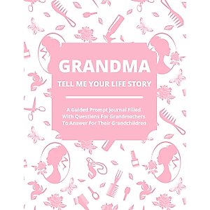 Grandma Tell Me Your Life Story: A Guided Journal Filled With Questions For Grandmothers To Answer For Their Grandchildren