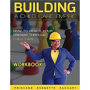 Building a Child Care Empire - Workbook: How to Reach Your Dreams Through Child Care