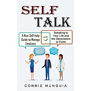 Self Talk: A New Self-help Guide to Manage Emotions (Speaking to Your Life and the Generations to Come)