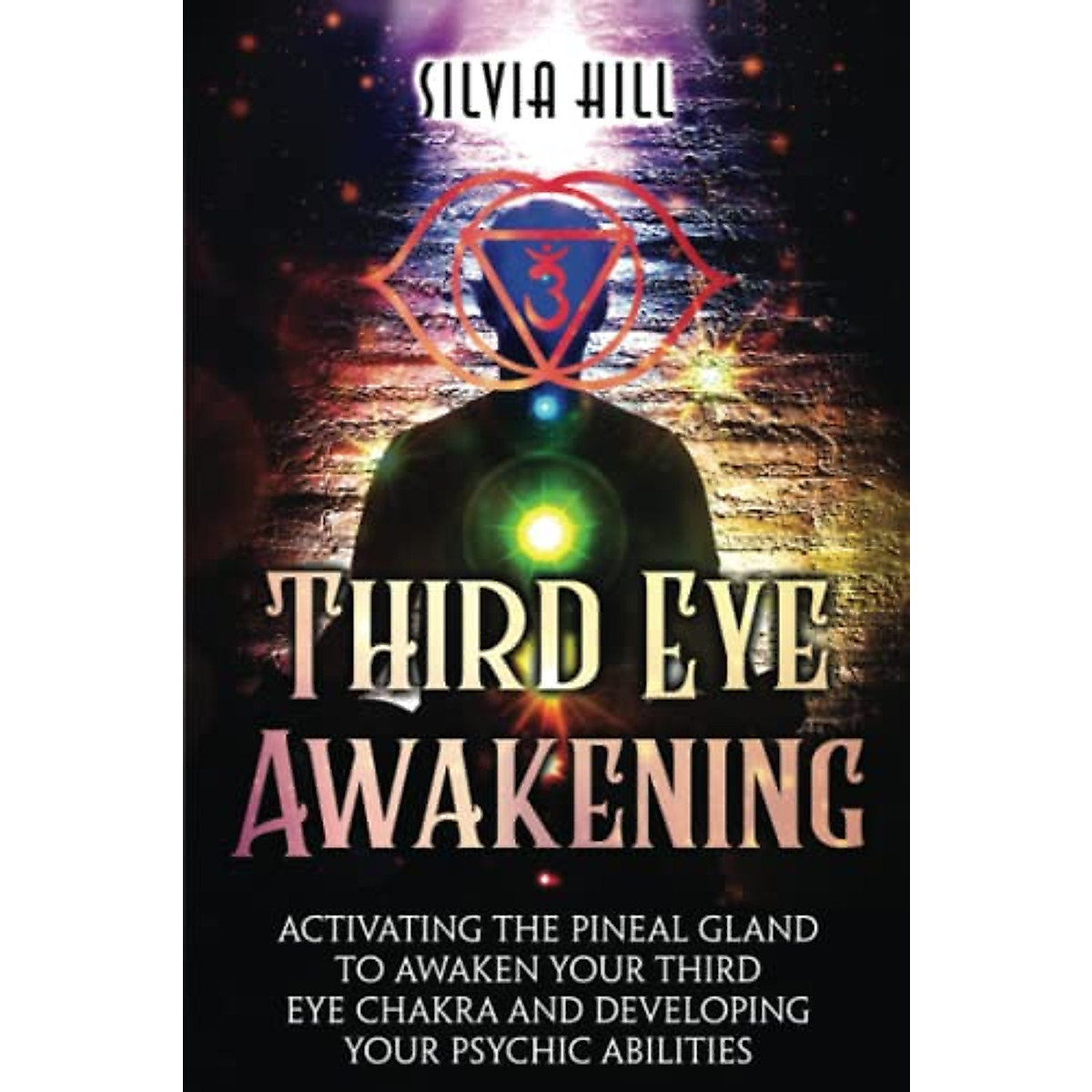 Third Eye Awakening: Activating the Pineal Gland to Awaken Your Third Eye Chakra and Developing Your Psychic Abilities (Psychic Awakening)
