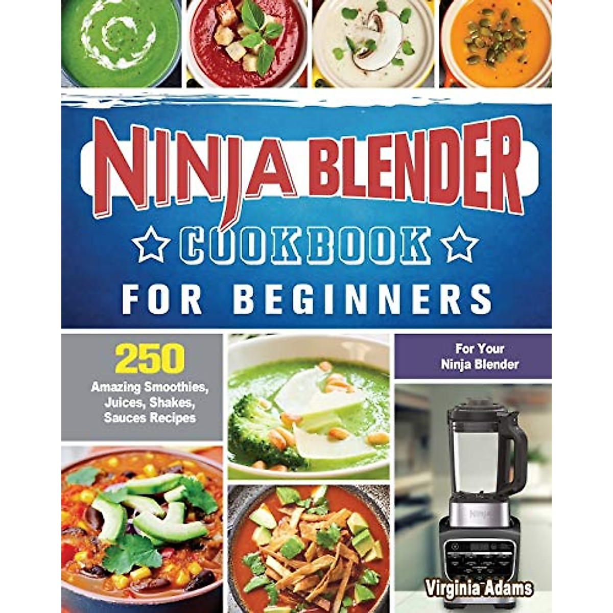 Ninja Blender Cookbook For Beginners: 250 Amazing Smoothies, Juices, Shakes, Sauces Recipes for Your Ninja Blender