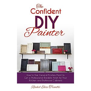 The Confident DIY Painter: How to Use General Finishes Paint to Get a Professional Durable Finish for Your Kitchen and Bathroom Cabinets