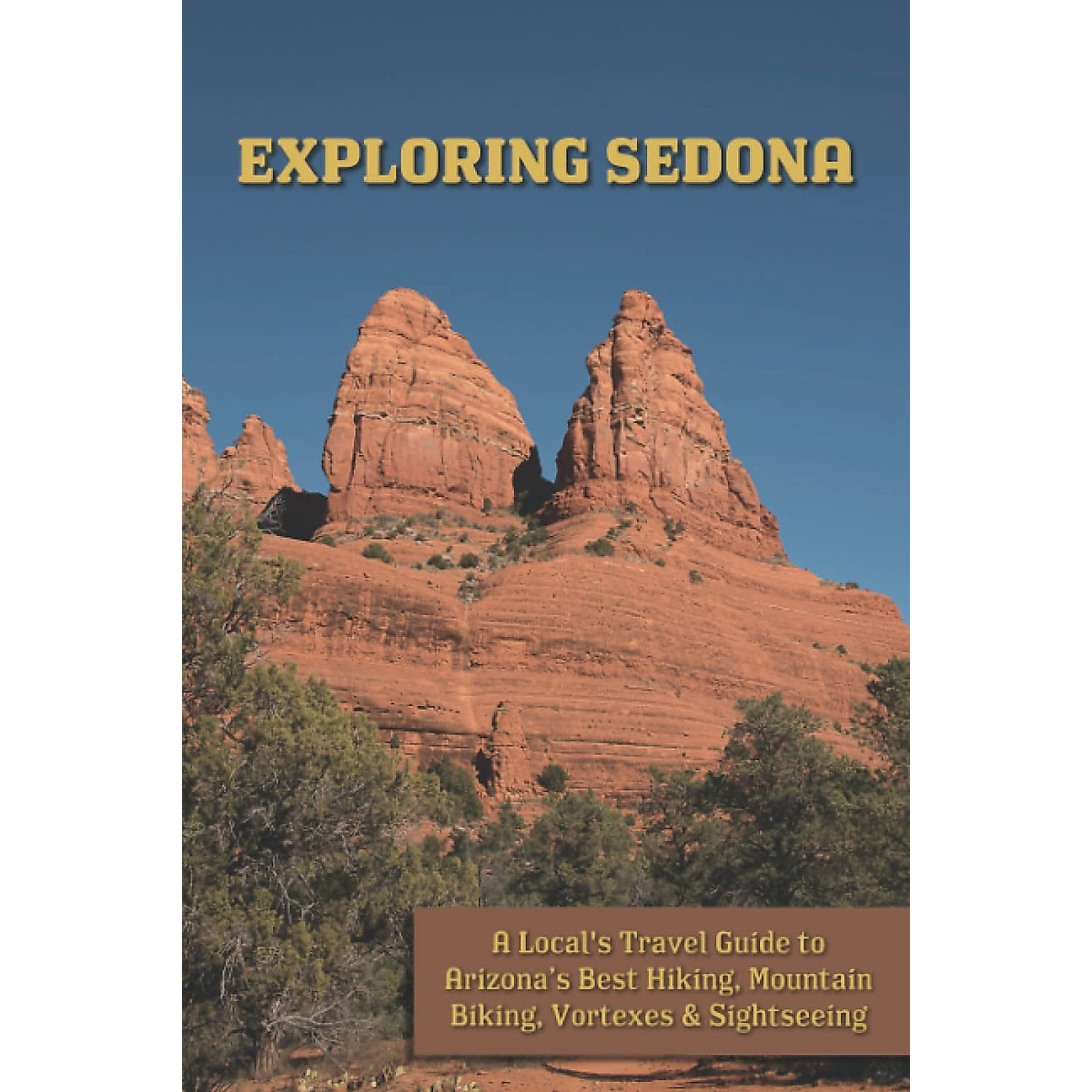 Exploring Sedona: A Local's Guide to the Best Arizona Hiking, Mountain Biking, Vortexes & Sightseeing