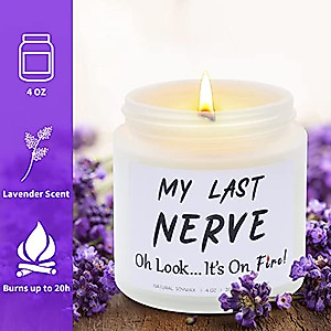 Lavender Scented Soy Candles - My Last Nerve, Oh Look...It's on Fire! Birthday Gifts for Women, Funny Gifts for Mother's Day, Christmas Valentines Day Gifts for Her, Mom, BFF, Best Friends, Girlfriend