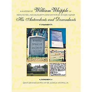 A History of William Whipple of Dorchester, Massachusetts and Smithfield, Rhode Island: His Antecedents and Descendants
