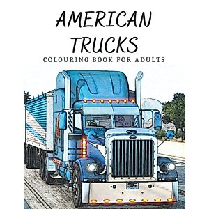 American Trucks Colouring Book for Adults: 25 Unique Lorries, Semi-Trucks and American Heavy Equipment Coloring Pages, Stress Relief and Relaxation Sketch Illustration for Adults and Grown Up