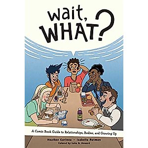 Wait, What?: A Comic Book Guide to Relationships, Bodies, and Growing Up