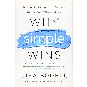 Why Simple Wins: Escape the Complexity Trap and Get to Work That Matters