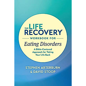 The Life Recovery Workbook for Eating Disorders: A Bible-Centered Approach for Taking Your Life Back (Life Recovery Topical Workbook)