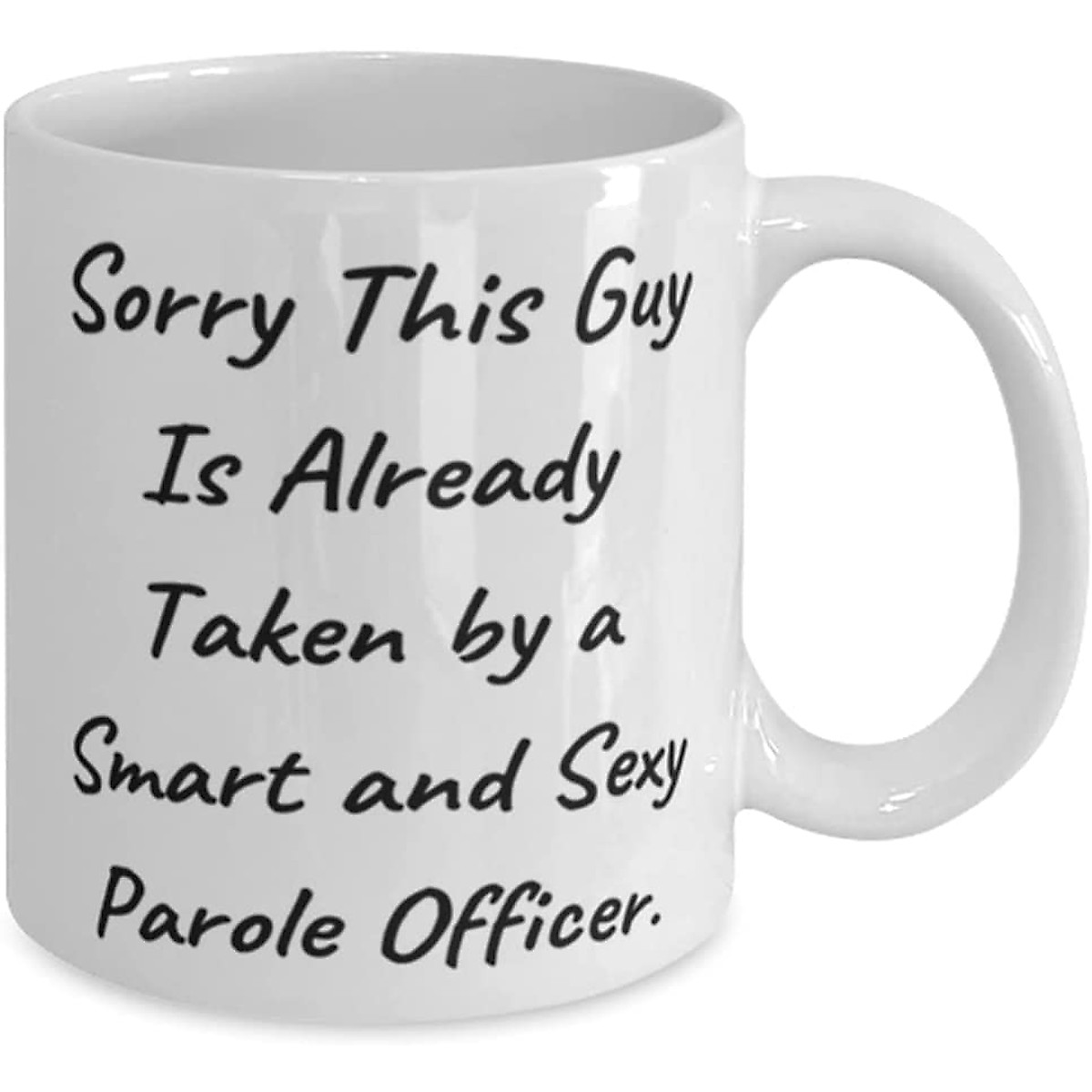 Sorry This Guy Is Already Taken by a Smart and Sexy Parole Officer. Husband 11 oz Mug, Sarcasm Husband, Cup For Husband