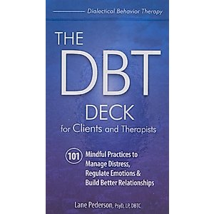 The DBT Deck for Clients and Therapists: 101 Mindful Practices to Manage Distress, Regulate Emotions & Build Better Relationships