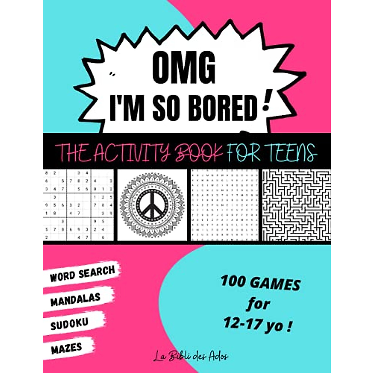 OMG I'm So Bored ! The Activity Book for Teens: 100 Games for 12-17 years old | Sudoku - Word Search - Mazes - Mandalas | Hours of Fun for Boys & Girls