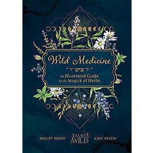 Wild Medicine: Tamed Wild’s Illustrated Guide to the Magick of Herbs