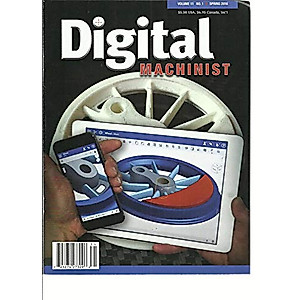 DIGITAL MACHINIST MAGAZINE, SPRING, 2016 VOLUME, 11 NO. 1