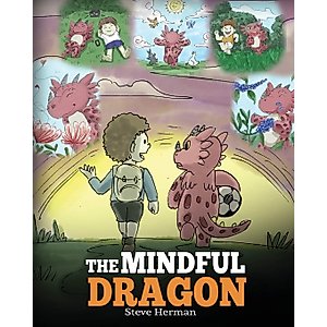 The Mindful Dragon: A Dragon Book about Mindfulness. Teach Your Dragon To Be Mindful. A Cute Children Story to Teach Kids about Mindfulness, Focus and Peace. (My Dragon Books)