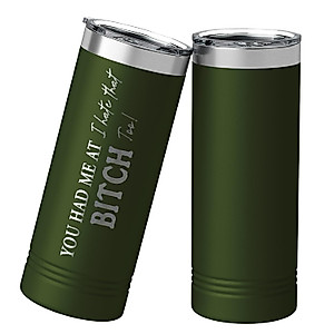Cuptify You Had Me at I Hate That Too! Skinny Tumbler with Lid Laser Engraved on Army Green 22 oz Insulated Stainless Steel Best Friend Birthday Gift For Women