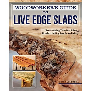 Woodworker's Guide to Live Edge Slabs: Transforming Trees into Tables, Benches, Cutting Boards, and More (Fox Chapel Publishing) Approachable Handbook to Creating Live-Edge Furniture, with 8 Projects