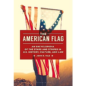 The American Flag: An Encyclopedia of the Stars and Stripes in U.S. History, Culture, and Law