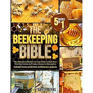 The Beekeeping Bible: [5 in 1] The Ultimate Collection to Learn How to Start Your First Bee Colony to Produce Honey in Abundance | Includes +100 Beeswax and Propolis Projects