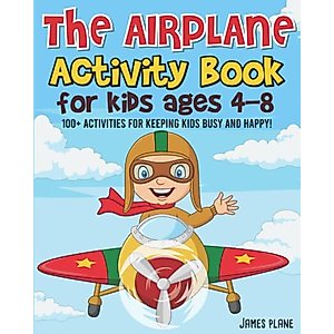 The Airplane Activity Book for Kids: 100 Flight Activities To Do On Planes For Kids: Puzzles, Mazes, Dot-To-Dot And Drawing Activities to Keep Kids Busy And Happy! (Travel Gift For Kids)