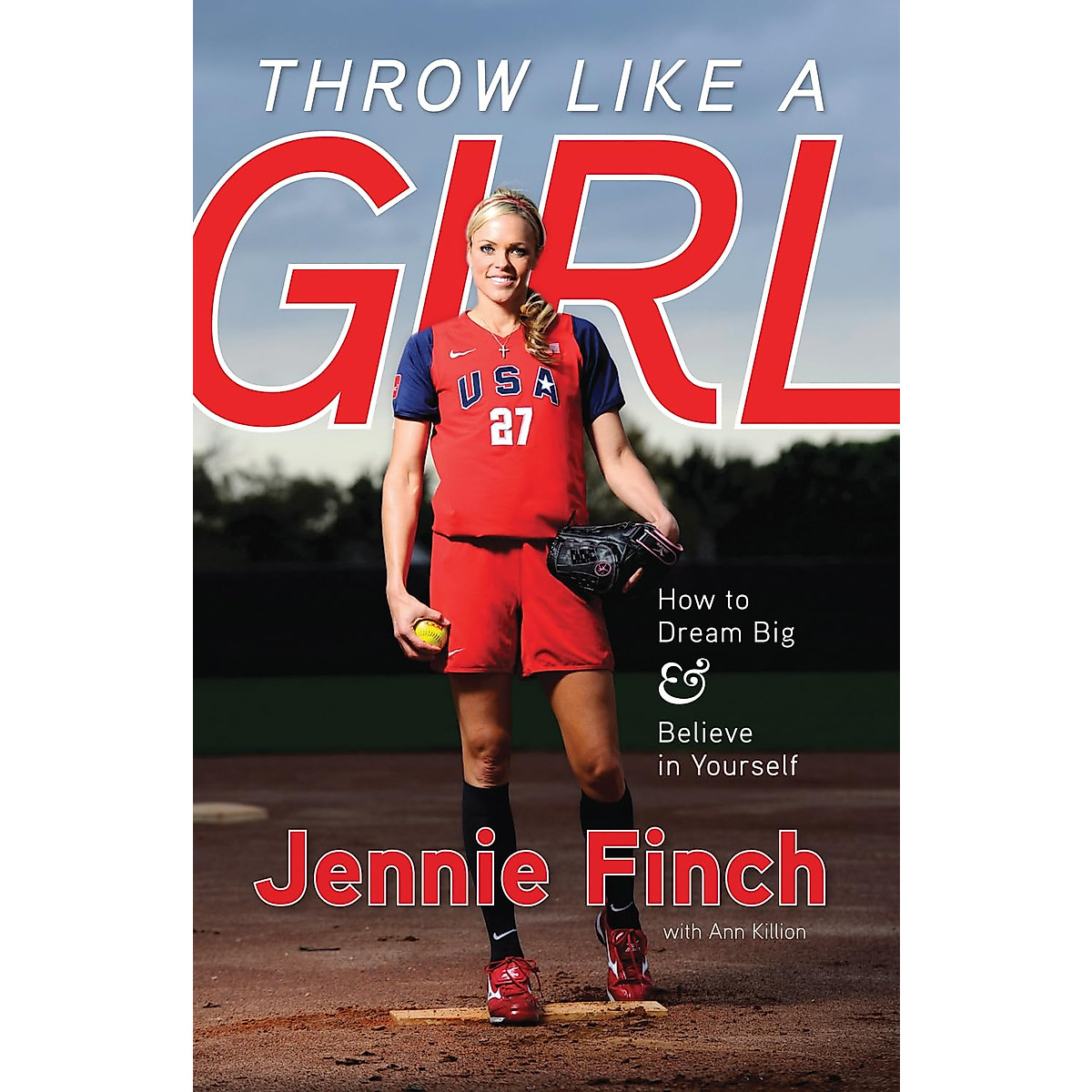 Throw Like a Girl: How to Dream Big & Believe in Yourself