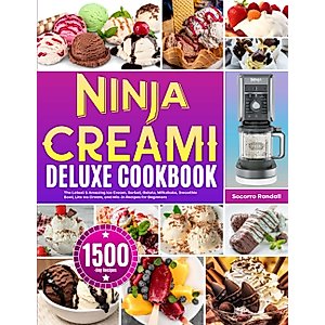 Ninja Creami Deluxe Cookbook: The Latest & Amazing Ice Cream, Sorbet, Gelato, Milkshake, Smoothie Bowl, Lite Ice Cream, and Mix-in Recipes for Beginners