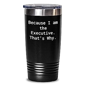 Executive Gifts from Friends, Unique Funny Tumblers for Mom's Day, 'Because I Am The Executive. That's Why.'