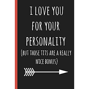 I love you for your personality (but those tits are a really nice bonus): a funny lined notebook. Blank novelty journal with a romantic cover, perfect ... better than a card) for your amazing partner!