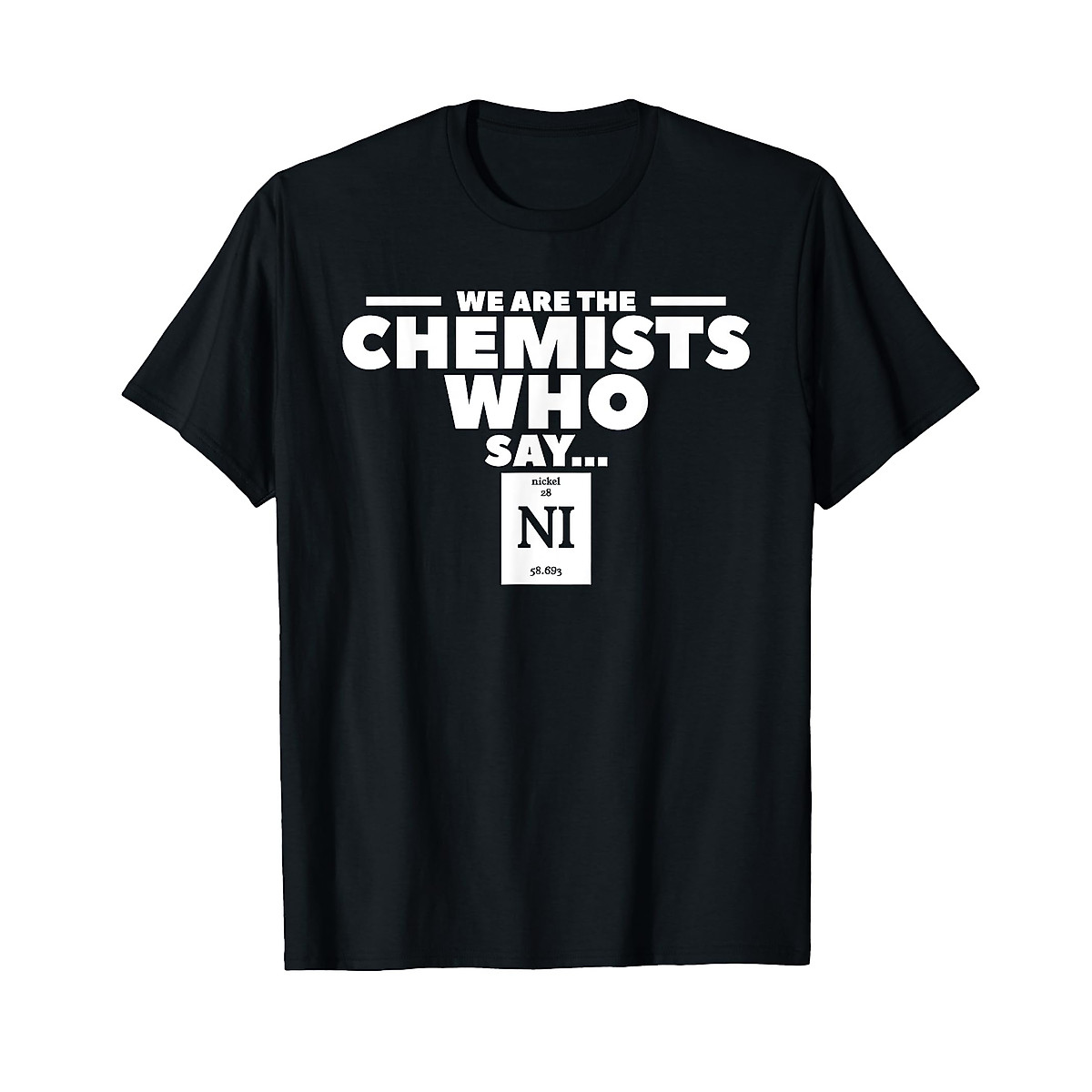 We Are The Chemists Who Say Ni Chemist Chemistry T-Shirt