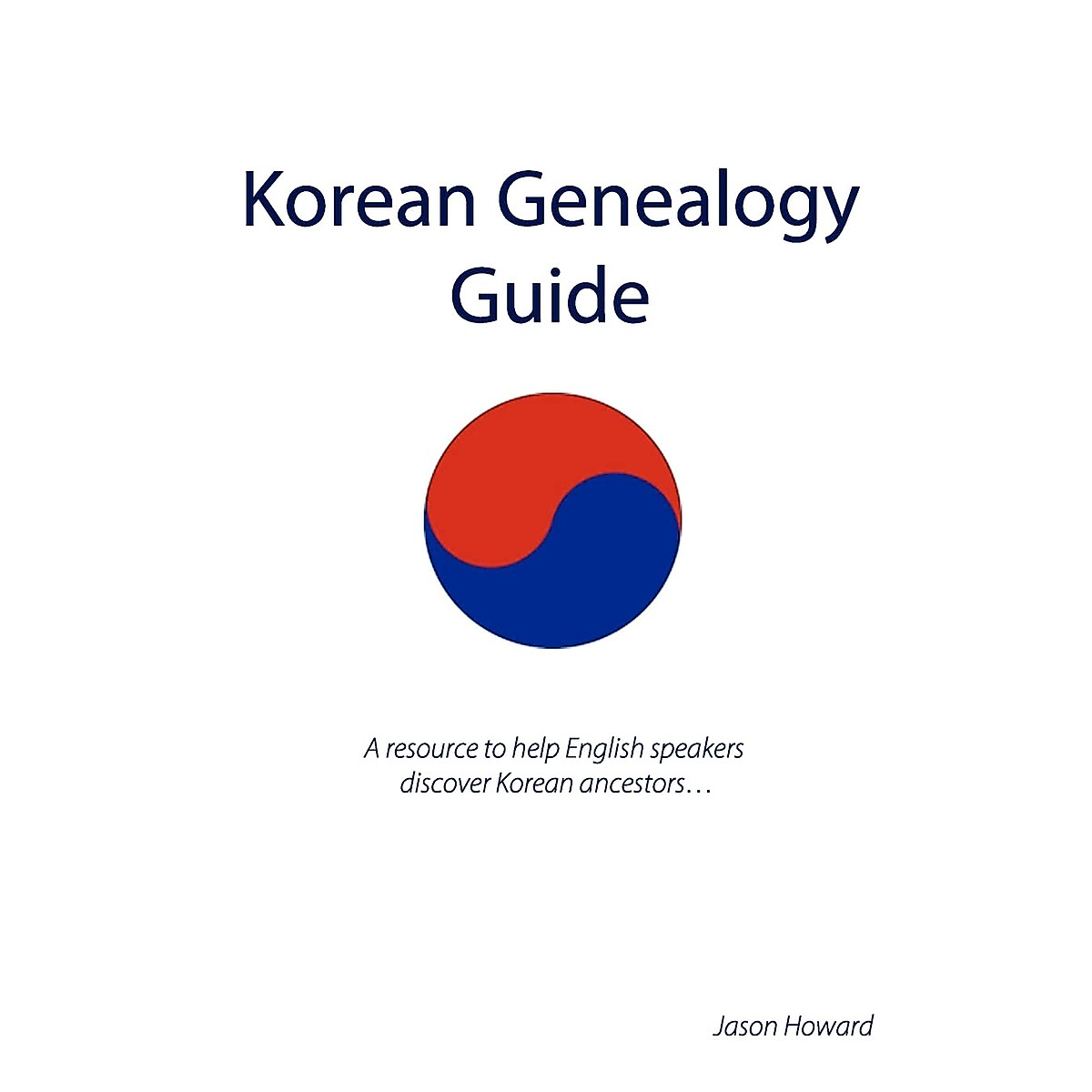 Korean Genealogy Guide: A resource to help English speakers discover Korean ancestors...