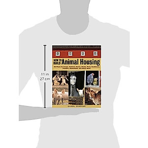 How to Build Animal Housing: 60 Plans for Coops, Hutches, Barns, Sheds, Pens, Nestboxes, Feeders, Stanchions, and Much More