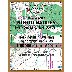 Around Puerto Natales Both Sides of the Border Trekking/Hiking/Walking Topographic Map Atlas 1:50000 (1cm=500m) Chile & Argentina Patagonia 2017 ... Options (Torres del Paine Area Tourist Maps)
